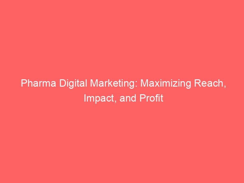 #1 Pharma Digital Marketing: Maximizing Reach, Impact, And Profit ...