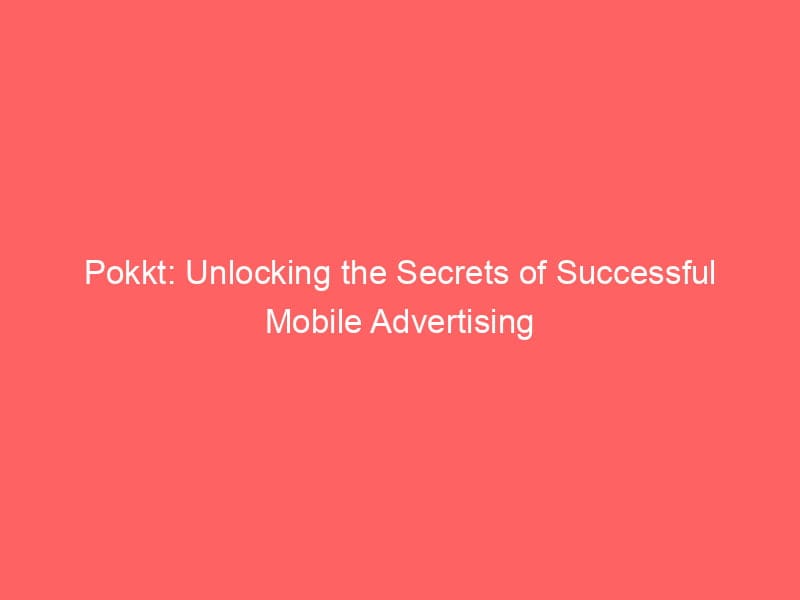 #1 Pokkt: Unlocking The Secrets Of Successful Mobile Advertising - Free ...