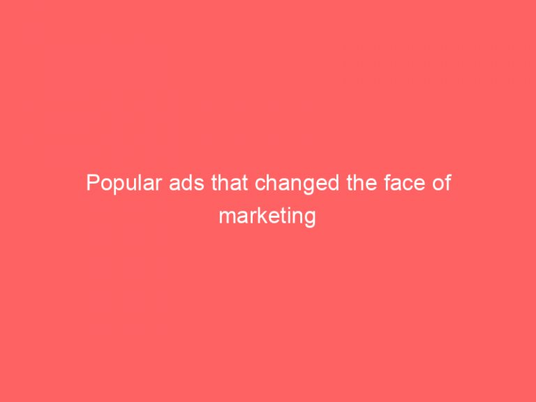 Popular Ads That Changed The Face Of Marketing - FroggyAds.com