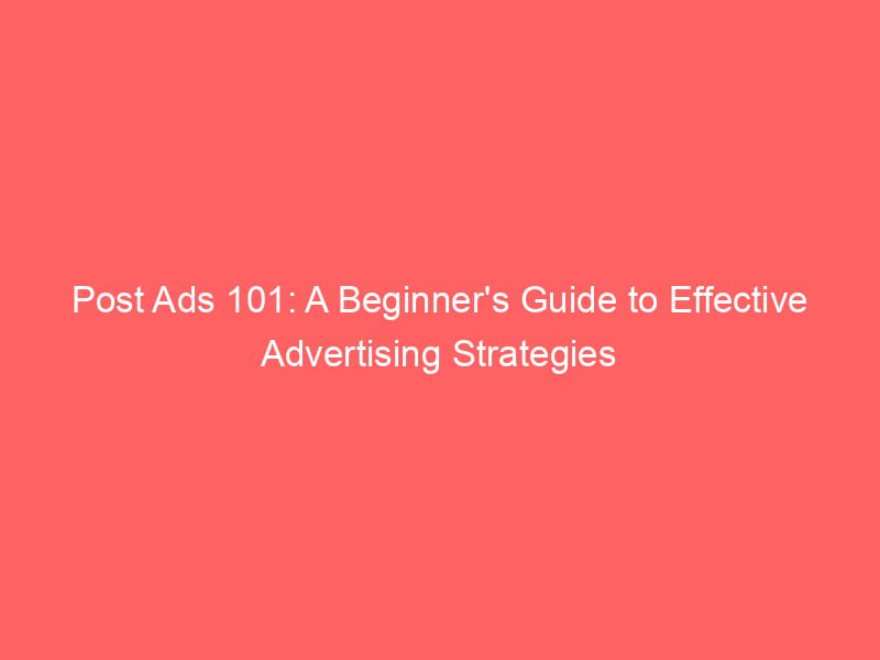 #1 Post Ads 101: A Beginner's Guide To Effective Advertising Strategies - Free Tips & Proven Tricks