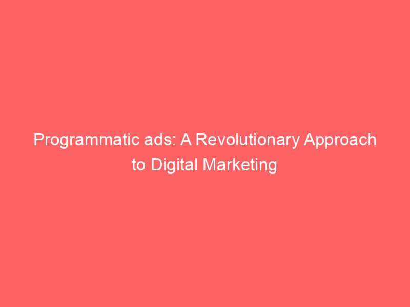 Best Programmatic ads: A Revolutionary Approach to Digital