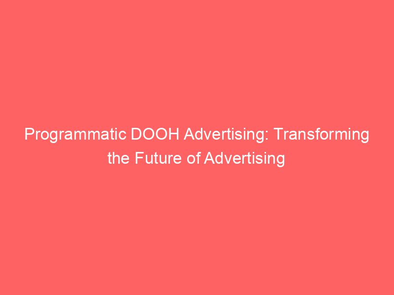 #1 Programmatic DOOH Advertising: Transforming The Future Of Advertising - Free Tips & Proven Tricks