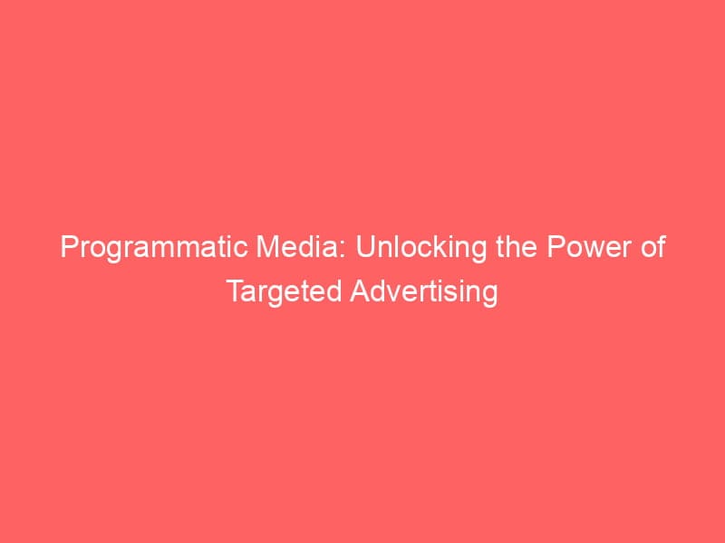 #1 Programmatic Media: Unlocking The Power Of Targeted Advertising ...