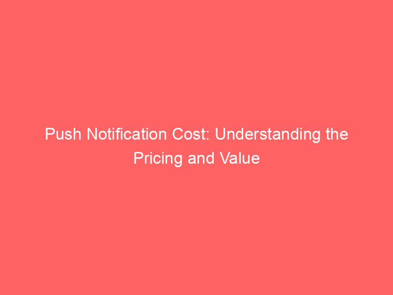 Best Push Notification Cost: Understanding the Pricing and