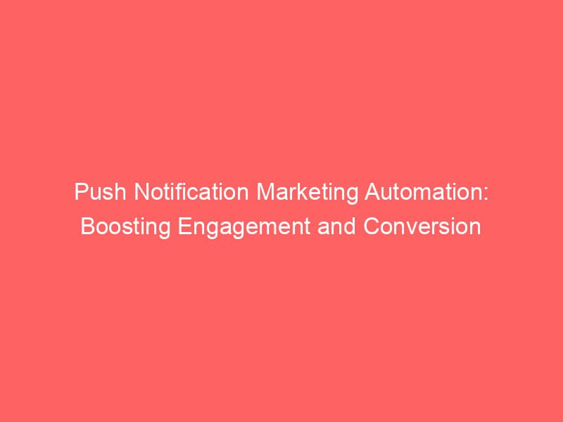 Push Notification Marketing Automation: Boosting Engagement And Conversion - Froggy Ads