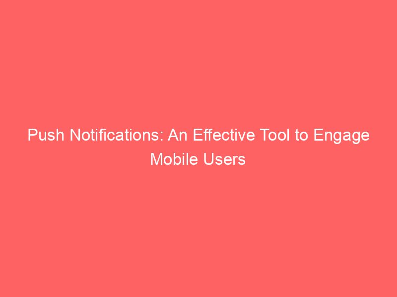 #1 Push Notifications: An Effective Tool To Engage Mobile Users - Free Tips & Proven Tricks
