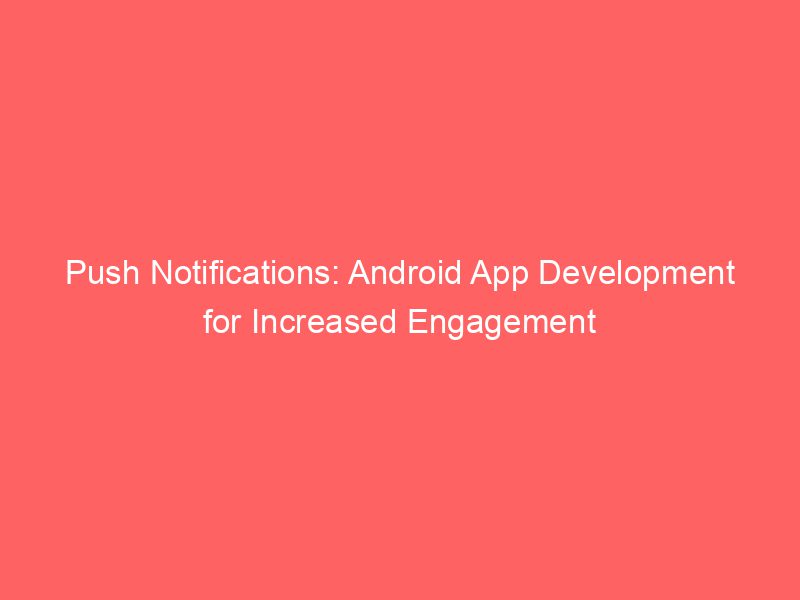 #1 Push Notifications: Android App Development For Increased Engagement ...