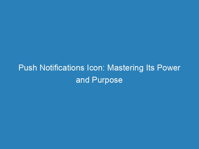 Push Notifications Icon: Mastering Its Power And Purpose - FroggyAds