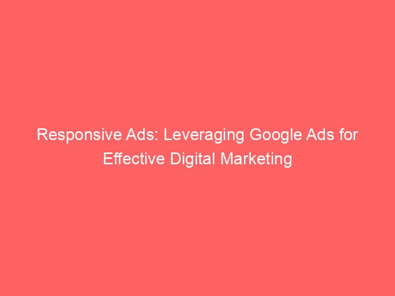 Best Responsive Ads: Leveraging Google Ads for Effective