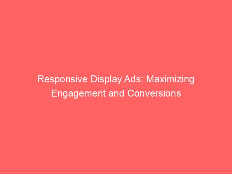 Responsive Display Ads: Maximizing Engagement And Conversions - Froggy Ads