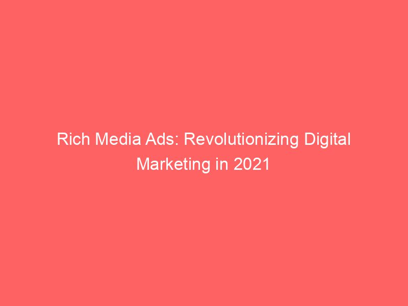 #1 Rich Media Ads: Revolutionizing Digital Marketing In 2021 - Free ...