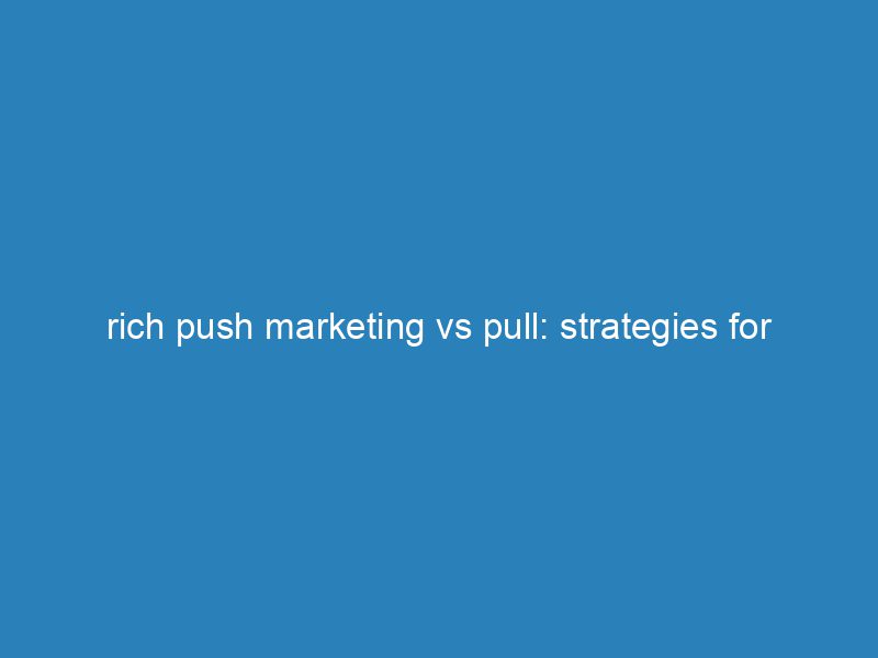 #1 Rich Push Marketing Vs Pull: Strategies For Customer Engagement ...