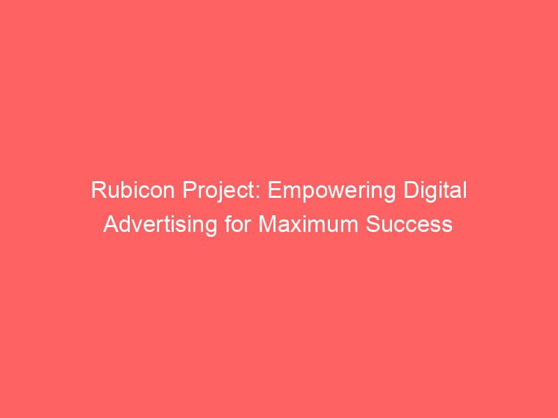 #1 Rubicon Project: Empowering Digital Advertising For Maximum Success ...