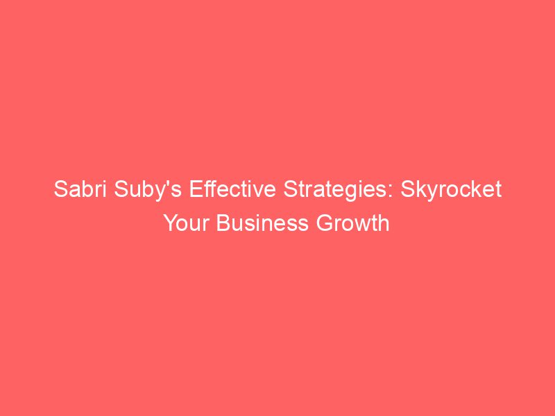 Sabri Suby's Effective Strategies: Skyrocket Your Business Growth ...