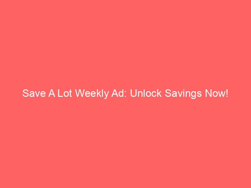 #1 Save A Lot Weekly Ad: Unlock Savings Now! - Free Tips & Proven Tricks