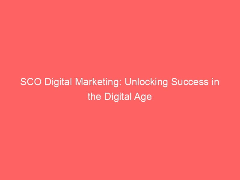 Best SCO Digital Marketing: Unlocking Success in the
