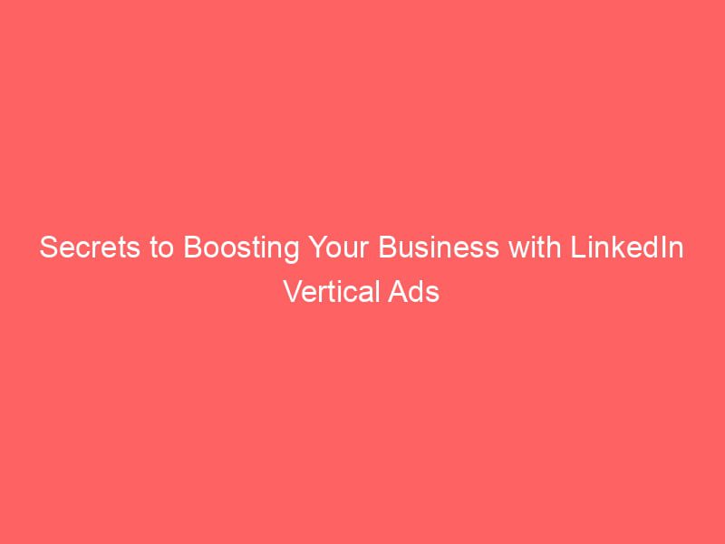#1 Secrets To Boosting Your Business With LinkedIn Vertical Ads - Free ...