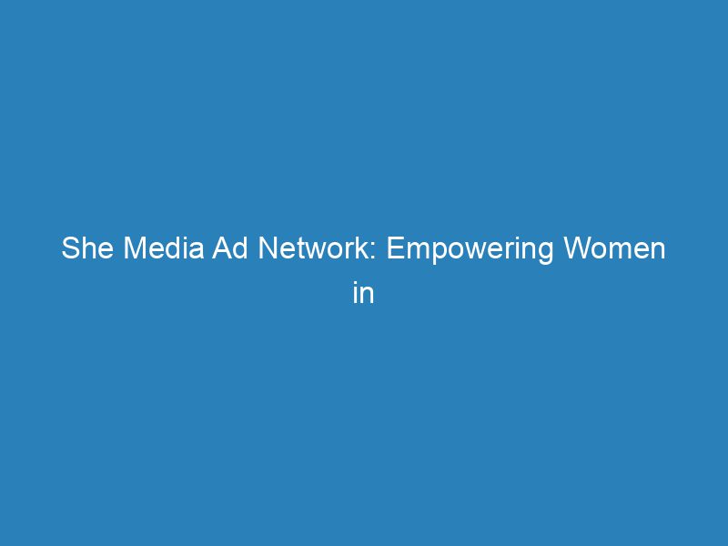 Best She Media Ad Network: Empowering Women in