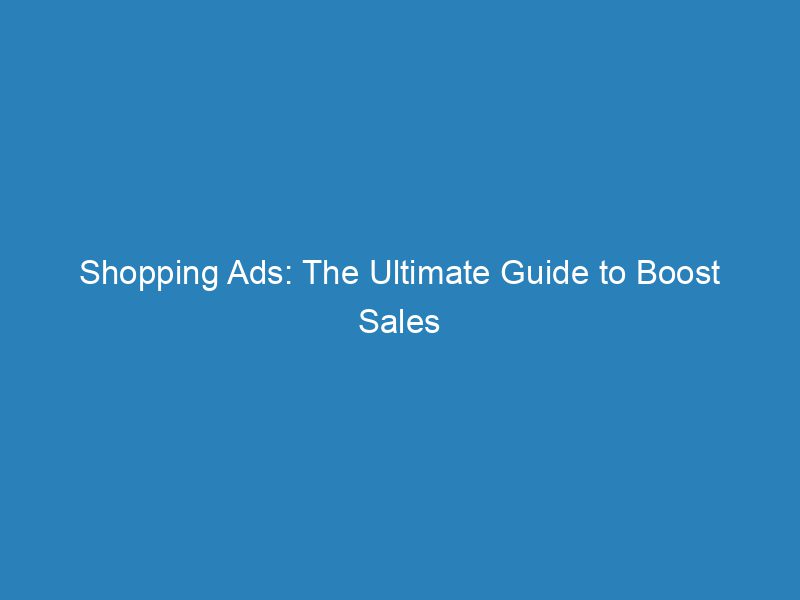 Best Shopping Ads: The Ultimate Guide to Boost Sales