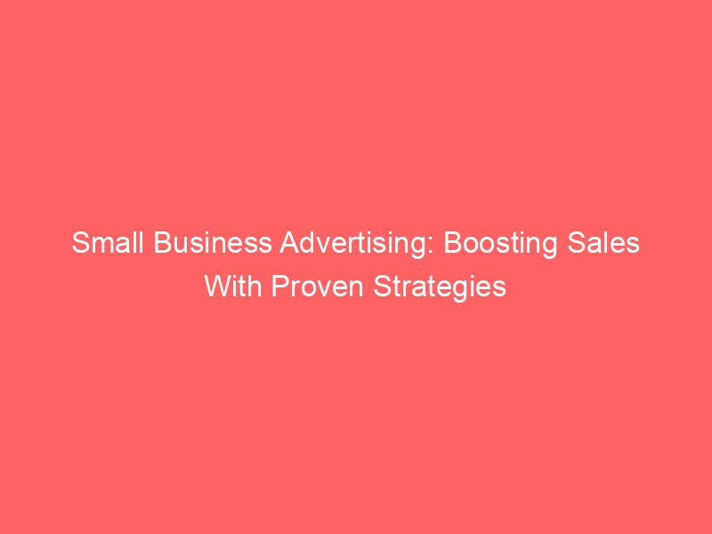 #1 Small Business Advertising: Boosting Sales With Proven Strategies - Free Tips & Proven Tricks