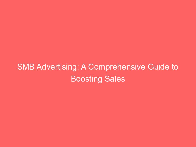 #1 SMB Advertising: A Comprehensive Guide To Boosting Sales - Free Tips ...