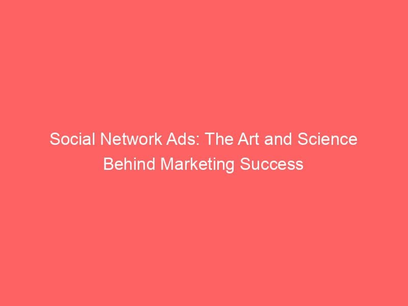 Best Social Network Ads: The Art and Science Behind