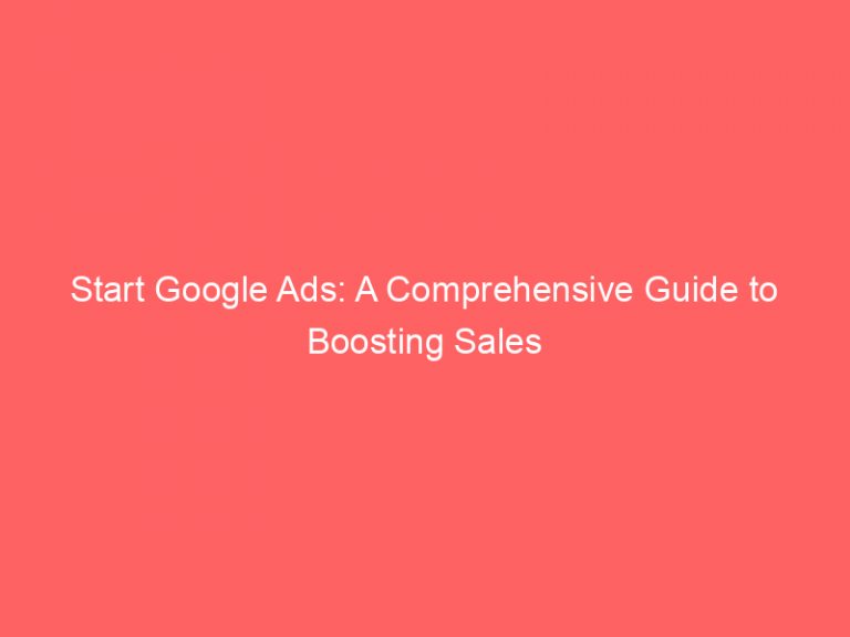 Best Start Google Ads: A Comprehensive Guide to Boosting