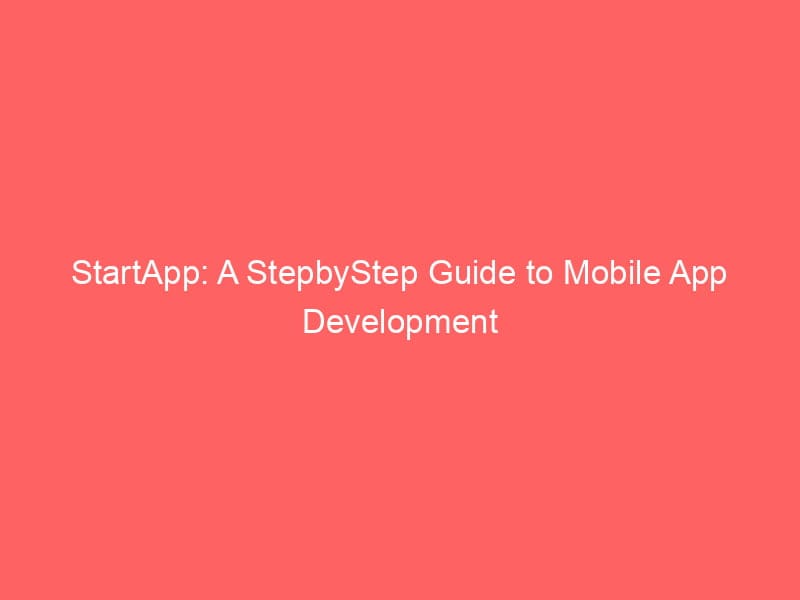 #1 StartApp: A StepbyStep Guide To Mobile App Development - Free Tips ...