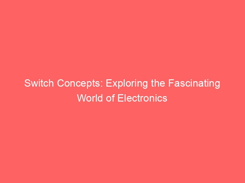 #1 Switch Concepts: Exploring The Fascinating World Of Electronics - Free Tips & Proven Tricks