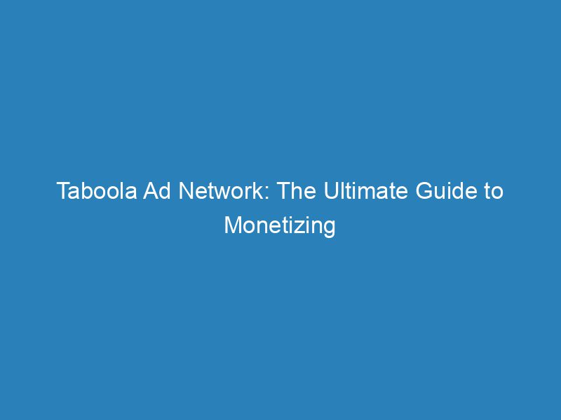 #1 Taboola Ad Network: The Ultimate Guide To Monetizing - Free Tips ...