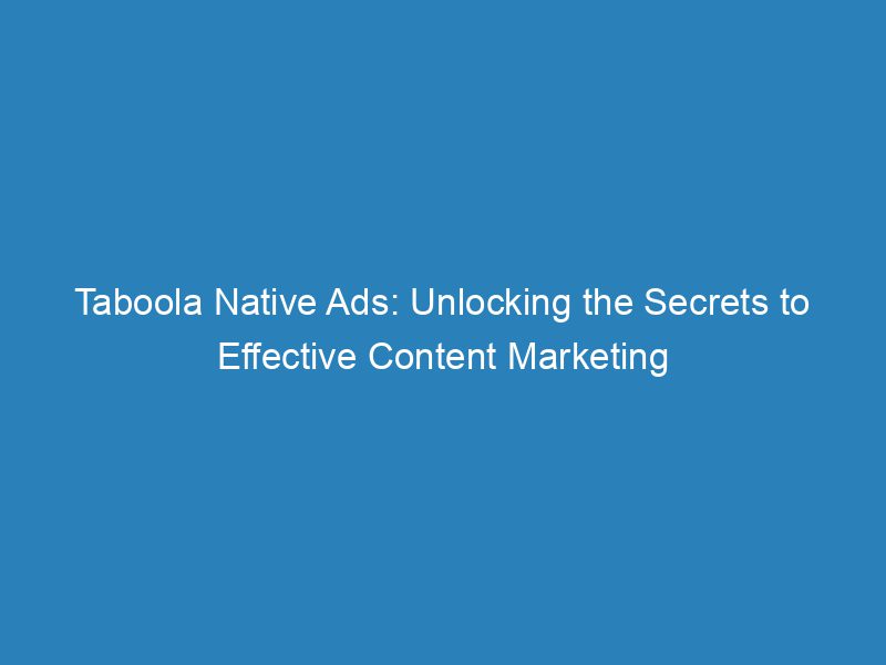 #1 Taboola Native Ads: Unlocking The Secrets To Effective Content Marketing - Free Tips & Proven ...