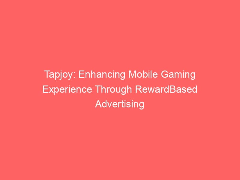 #1 Tapjoy: Enhancing Mobile Gaming Experience Through RewardBased ...