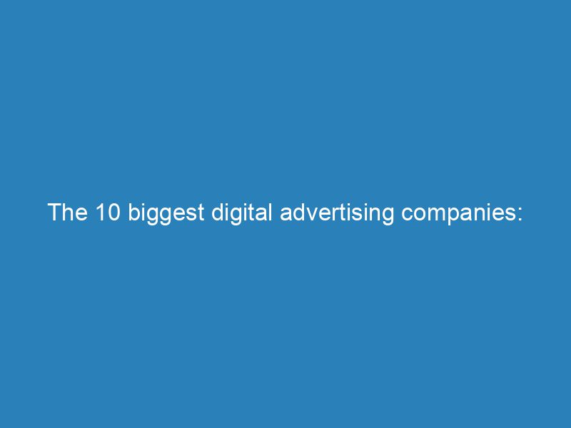#1 The 10 Biggest Digital Advertising Companies: Unveiling Innovative ...