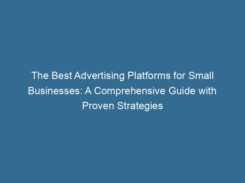 #1 The Best Advertising Platforms For Small Businesses: A Comprehensive Guide With Proven ...
