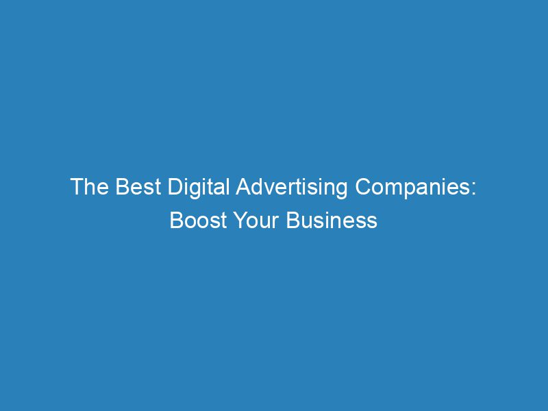 Best The Best Digital Advertising Companies: Boost Your