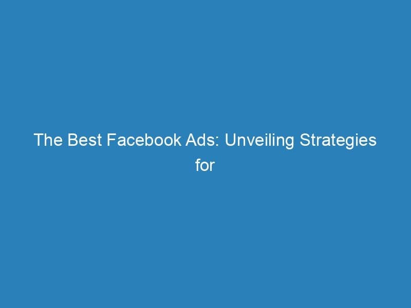 #1 The Best Facebook Ads: Unveiling Strategies For Success - Free Tips ...