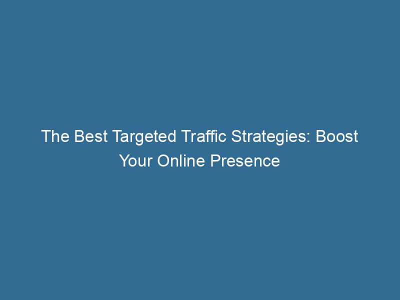 Best The Best Targeted Traffic Strategies: Boost Your