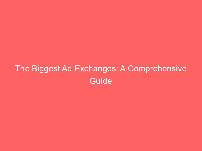 Best The Biggest Ad Exchanges: A Comprehensive Guide
