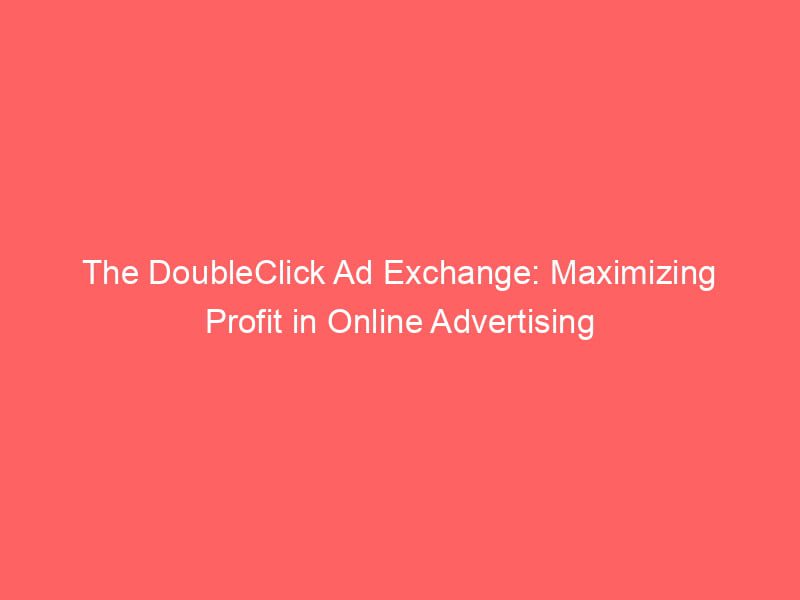 #1 The DoubleClick Ad Exchange: Maximizing Profit In Online Advertising - Free Tips & Proven Tricks