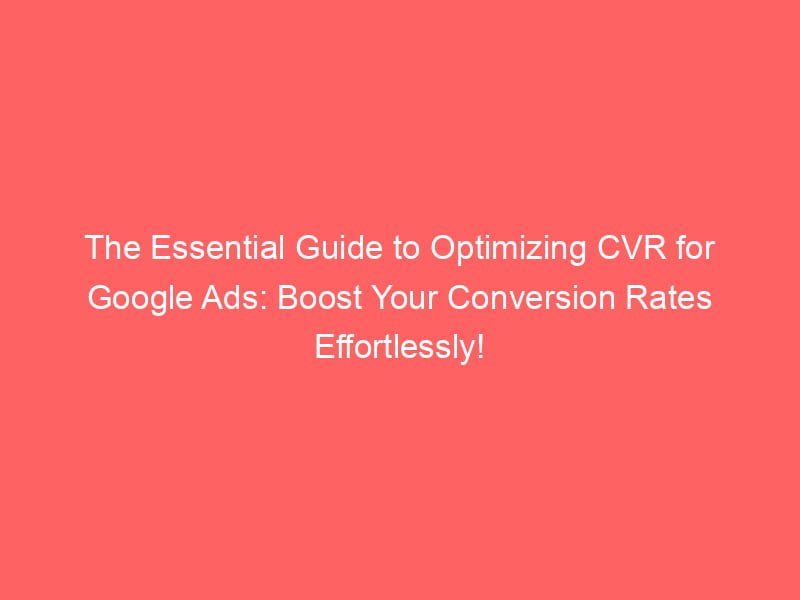 #1 The Essential Guide To Optimizing CVR For Google Ads: Boost Your ...