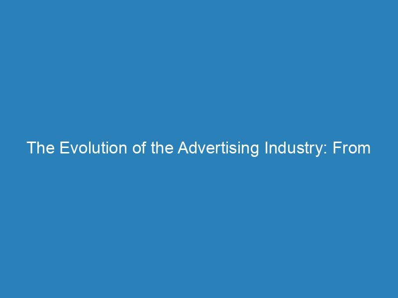 The Evolution Of The Advertising Industry: From Print To Digital ...