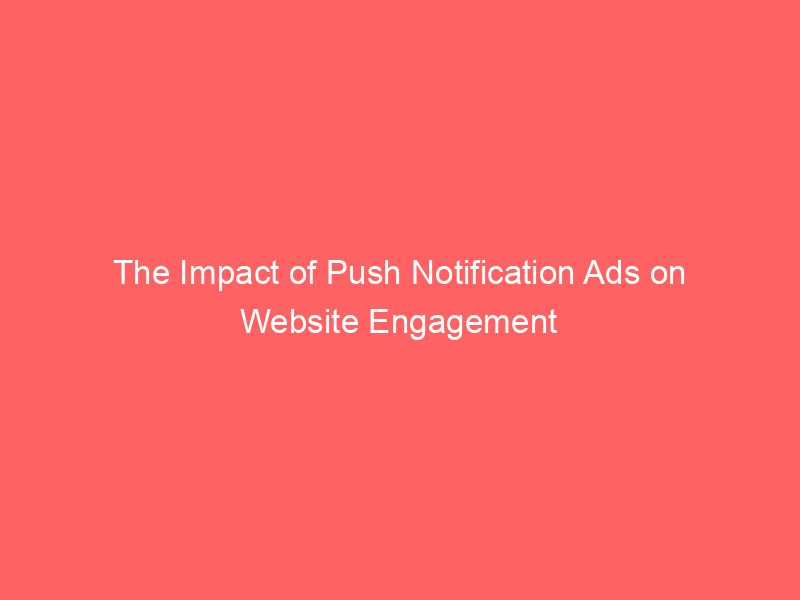 Best The Impact of Push Notification Ads on Website