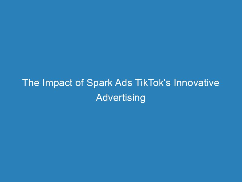 The Impact Of Spark Ads TikTok's Innovative Advertising - Froggy Ads