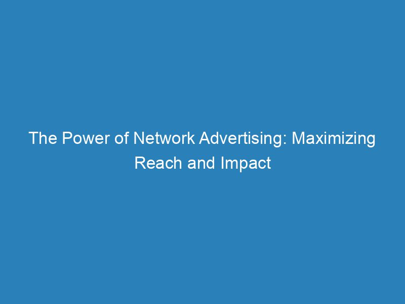 #1 The Power Of Network Advertising: Maximizing Reach And Impact - Free ...
