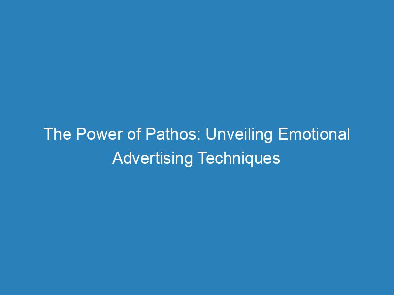 The Power Of Pathos: Unveiling Emotional Advertising Techniques ...