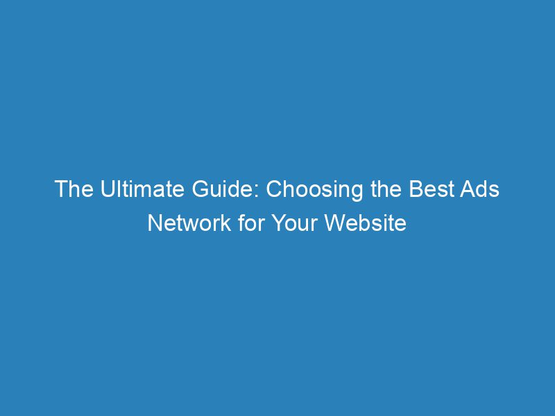 Best The Ultimate Guide: Choosing the Best Ads Network for