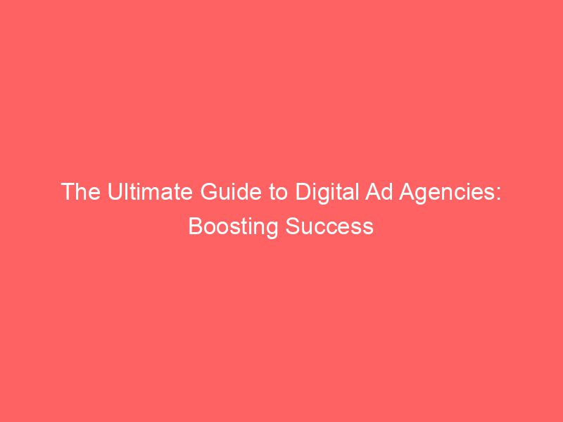 The Ultimate Guide To Digital Ad Agencies: Boosting Success - Froggy Ads