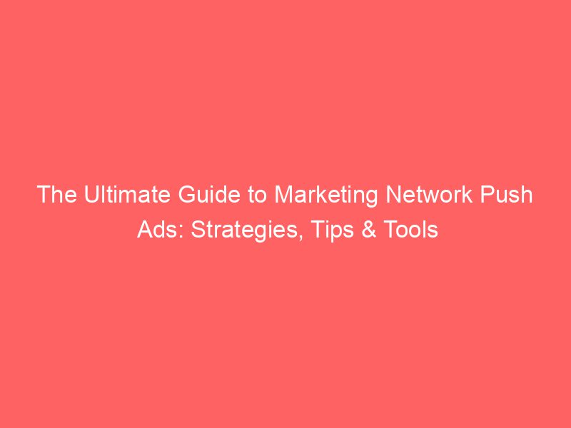 #1 The Ultimate Guide To Marketing Network Push Ads: Strategies, Tips ...