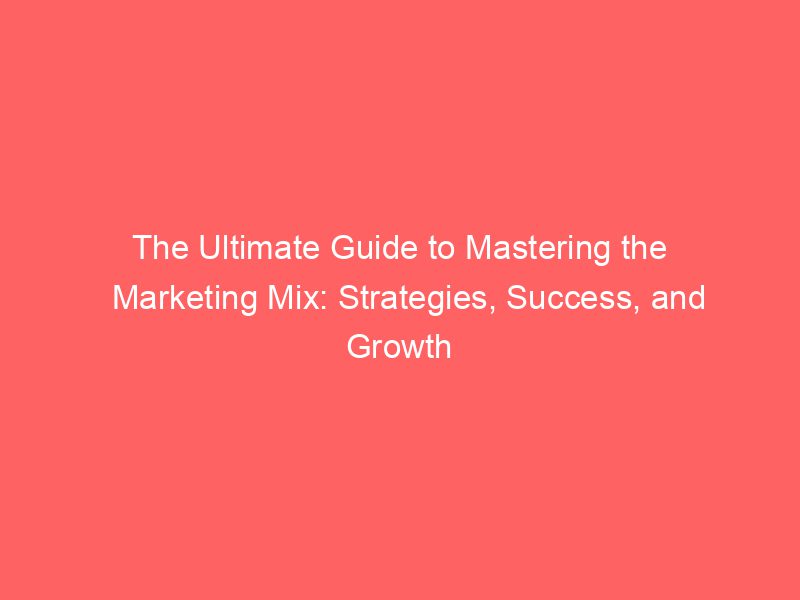 Best The Ultimate Guide to Mastering the Marketing Mix