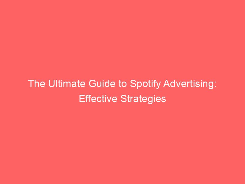 #1 The Ultimate Guide To Spotify Advertising: Effective Strategies ...